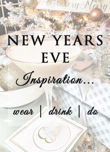 What to Wear / Do / Drink –New Year’s Eve Inspiration